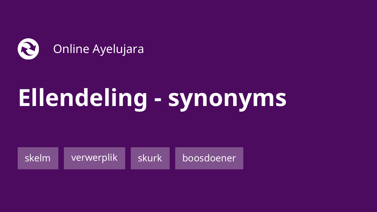 Ellendeling - sinonieme, luister, definisie, voorbeelde | OpenTran
