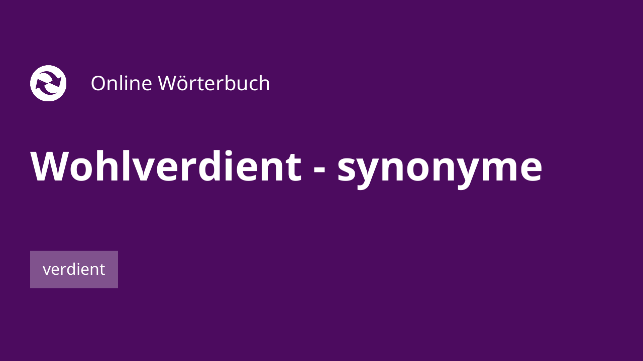 Wohlverdient - synonyme, aussprache, bedeutung/definition, beispiele ...