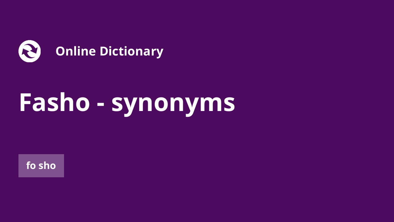 Fasho - synonyms, pronunciation, definition, meaning, examples | OpenTran