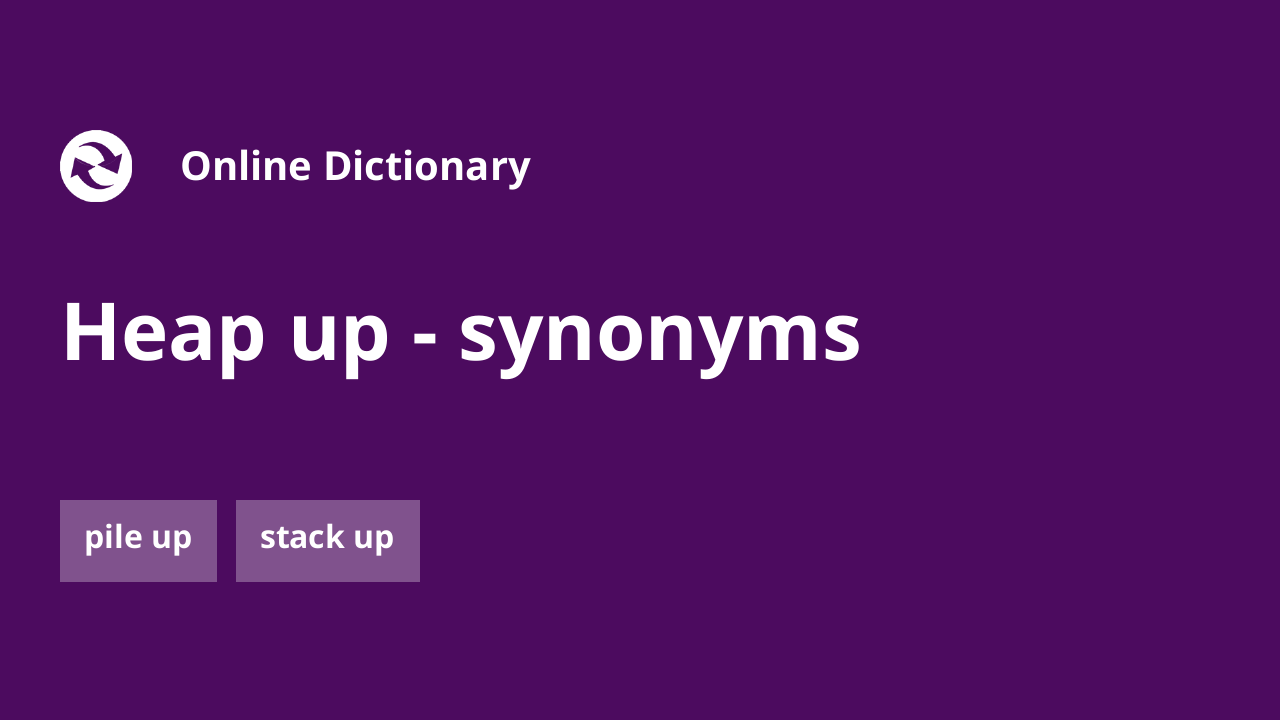 Heap up - synonyms, pronunciation, definition, meaning, examples | OpenTran