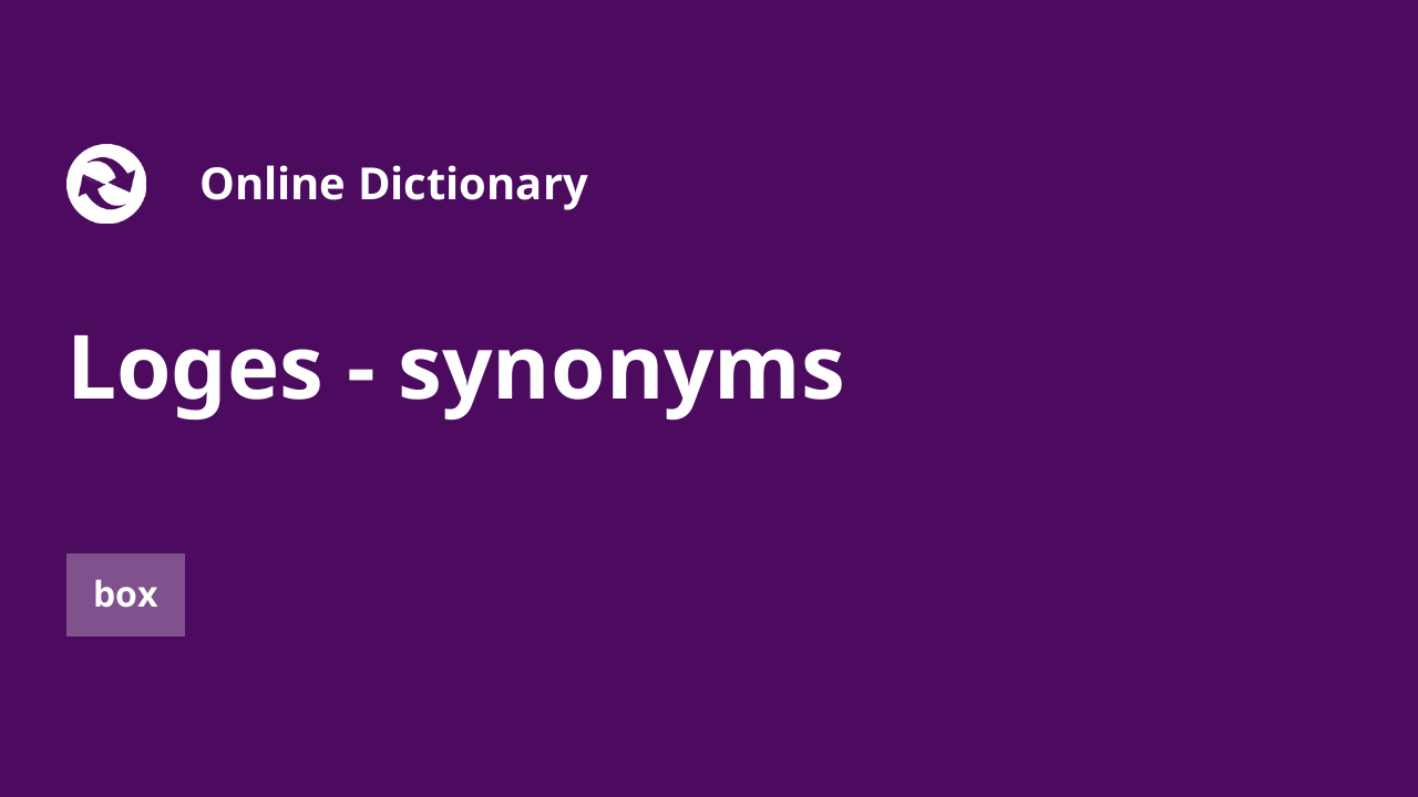 Loges - synonyms, pronunciation, definition, meaning, examples | OpenTran