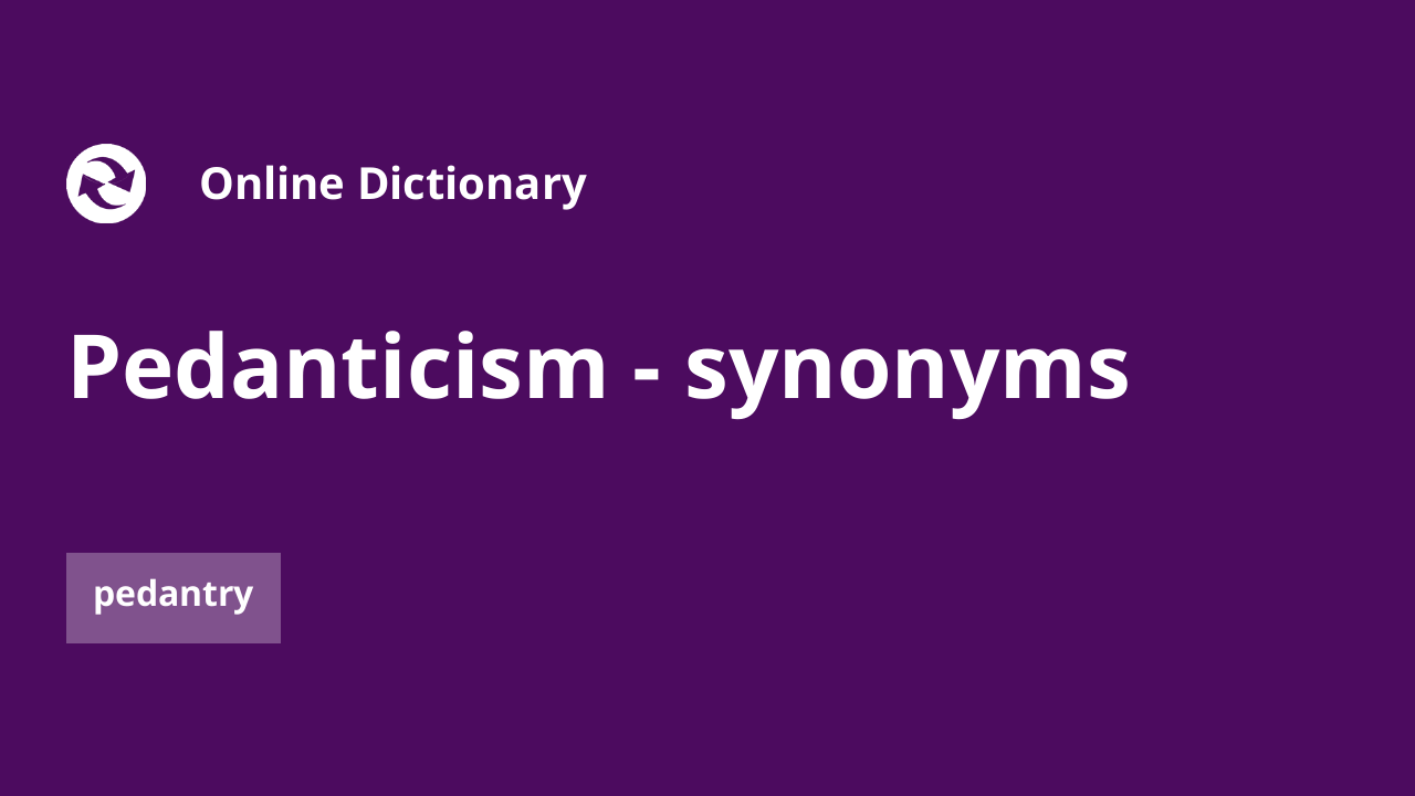 Pedanticism - synonyms, pronunciation, definition, meaning, examples ...