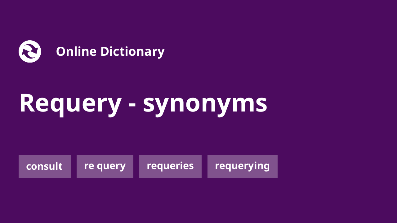 Requery - synonyms, pronunciation, definition, meaning, examples | OpenTran