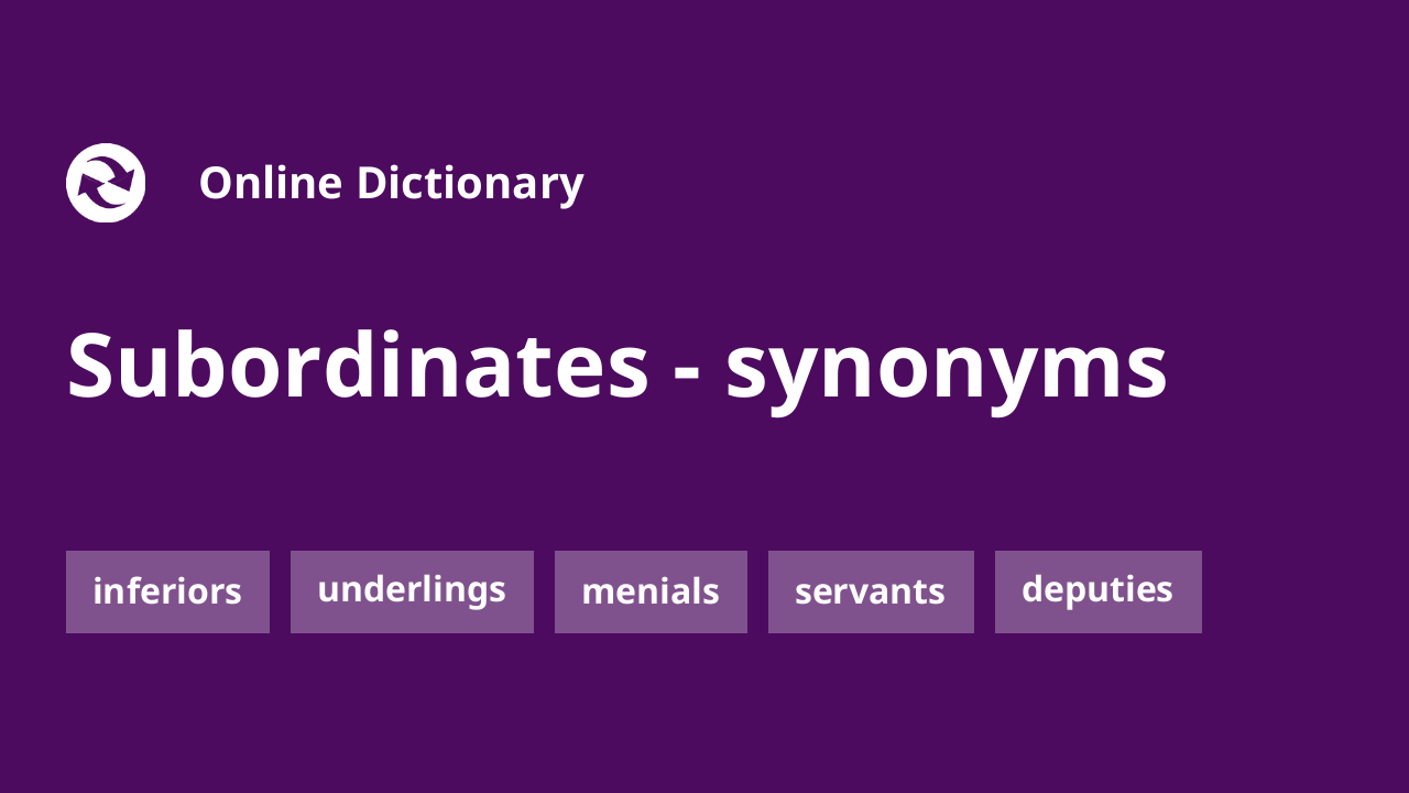 Subordinates - synonyms, pronunciation, definition, meaning, examples ...