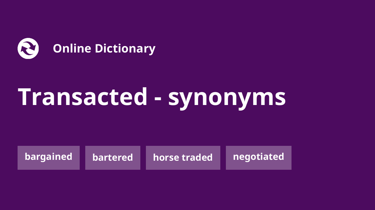 Transacted - synonyms, pronunciation, definition, meaning, examples ...
