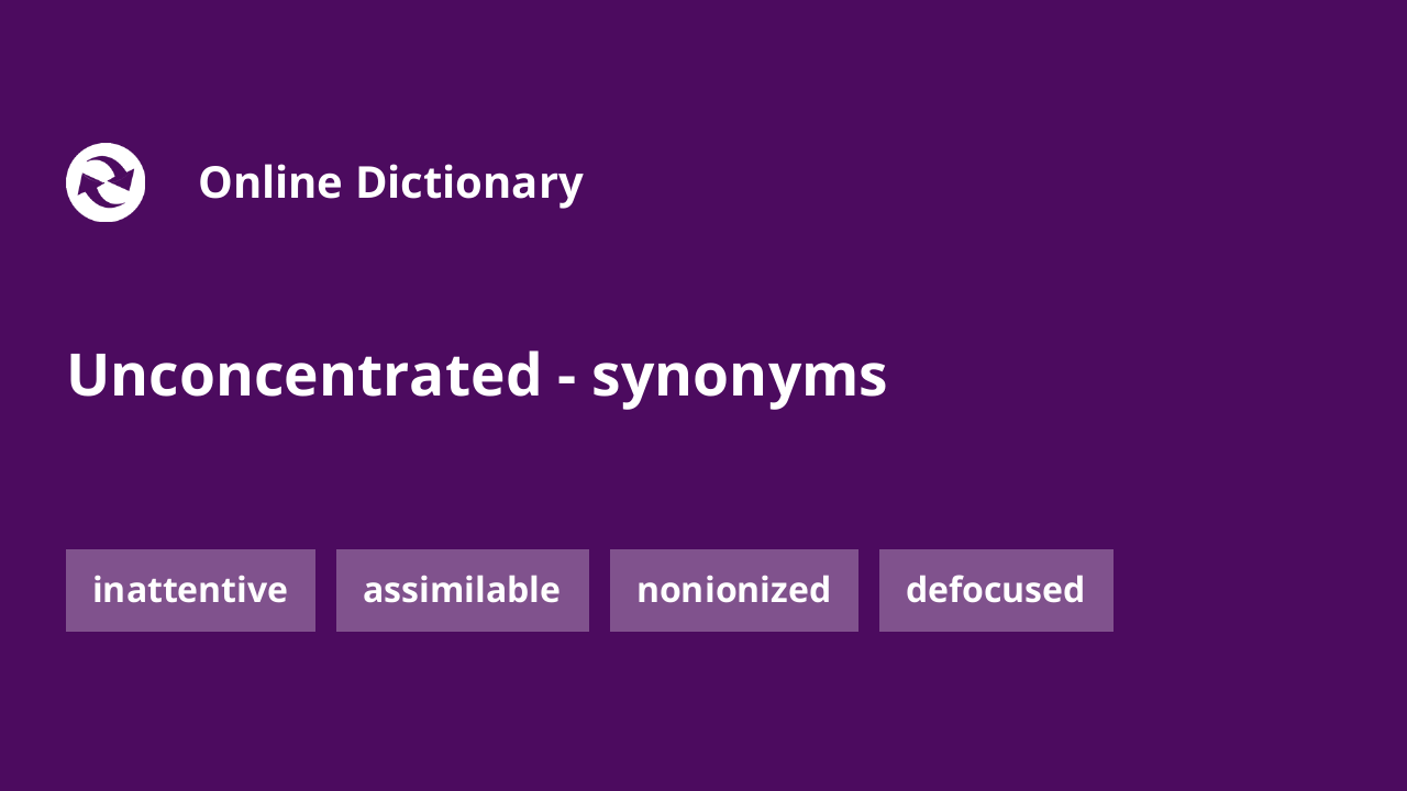 Unconcentrated - synonyms, pronunciation, definition, meaning, examples ...