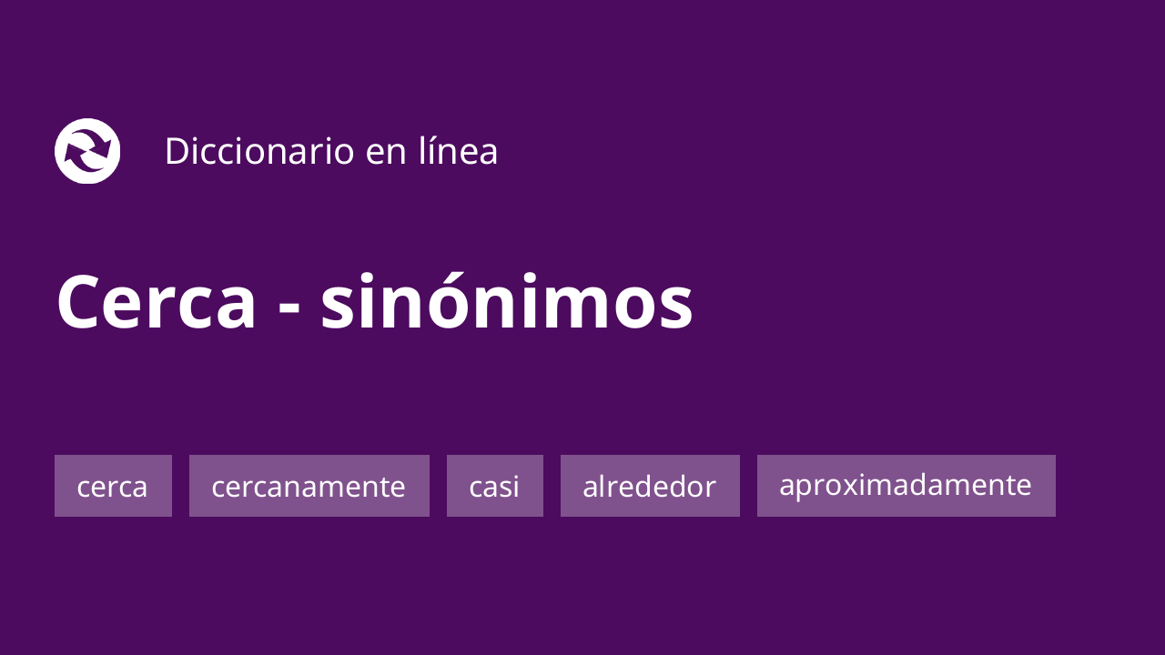 Cerca - sinónimos, pronunciación, definición, ejemplos | OpenTran