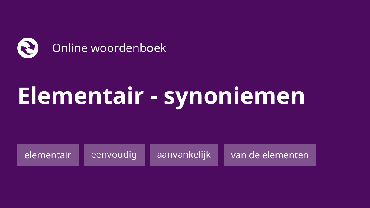 Elementair - synoniemen, luister, betekenis van het woord, voorbeelden ...