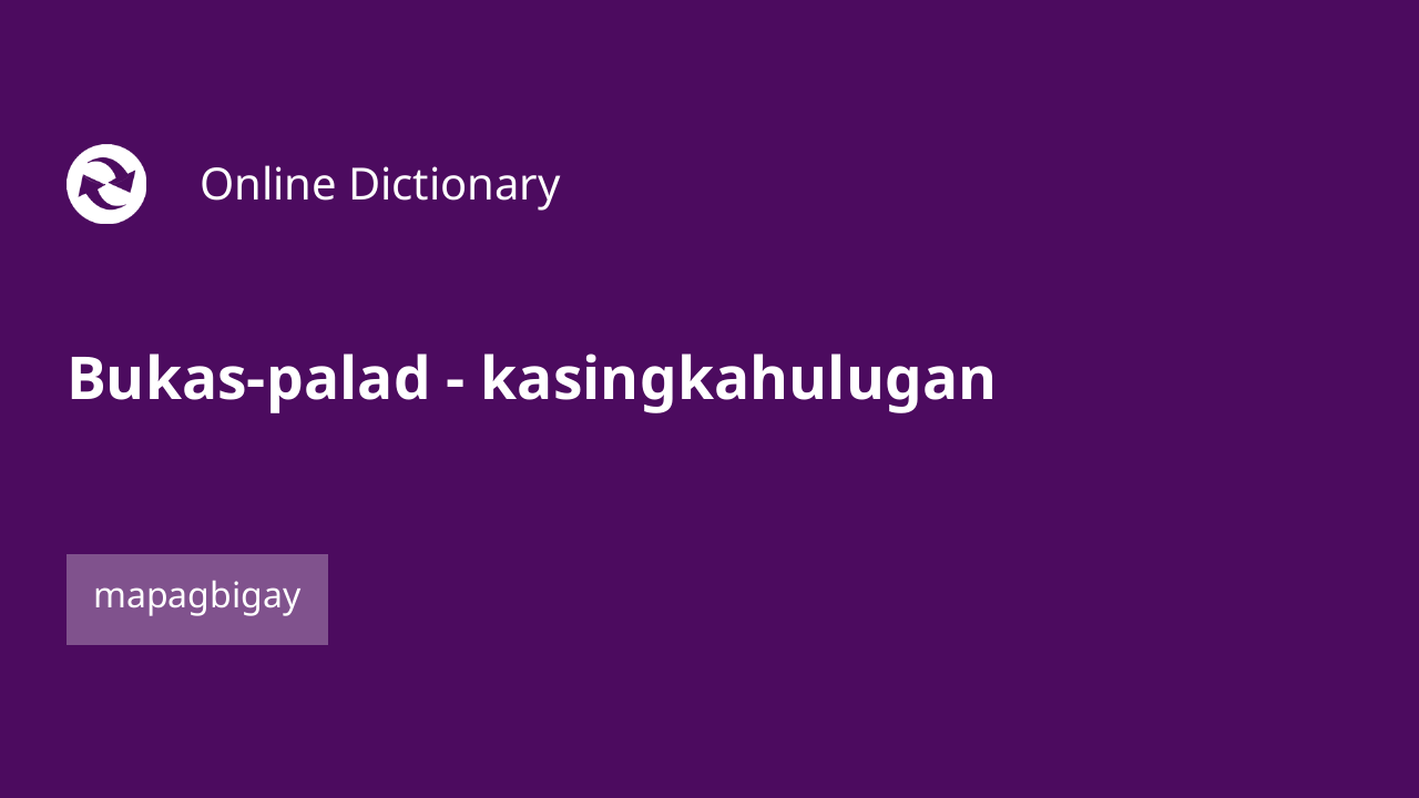 Bukas-palad - kasingkahulugan, pagbigkas, kahulugan, halimbawa | OpenTran