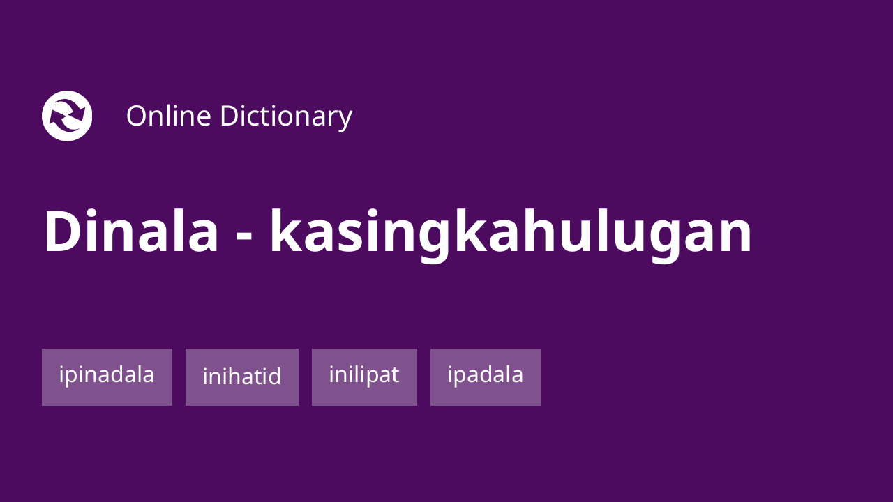 Dinala - kasingkahulugan, pagbigkas, kahulugan, halimbawa | OpenTran