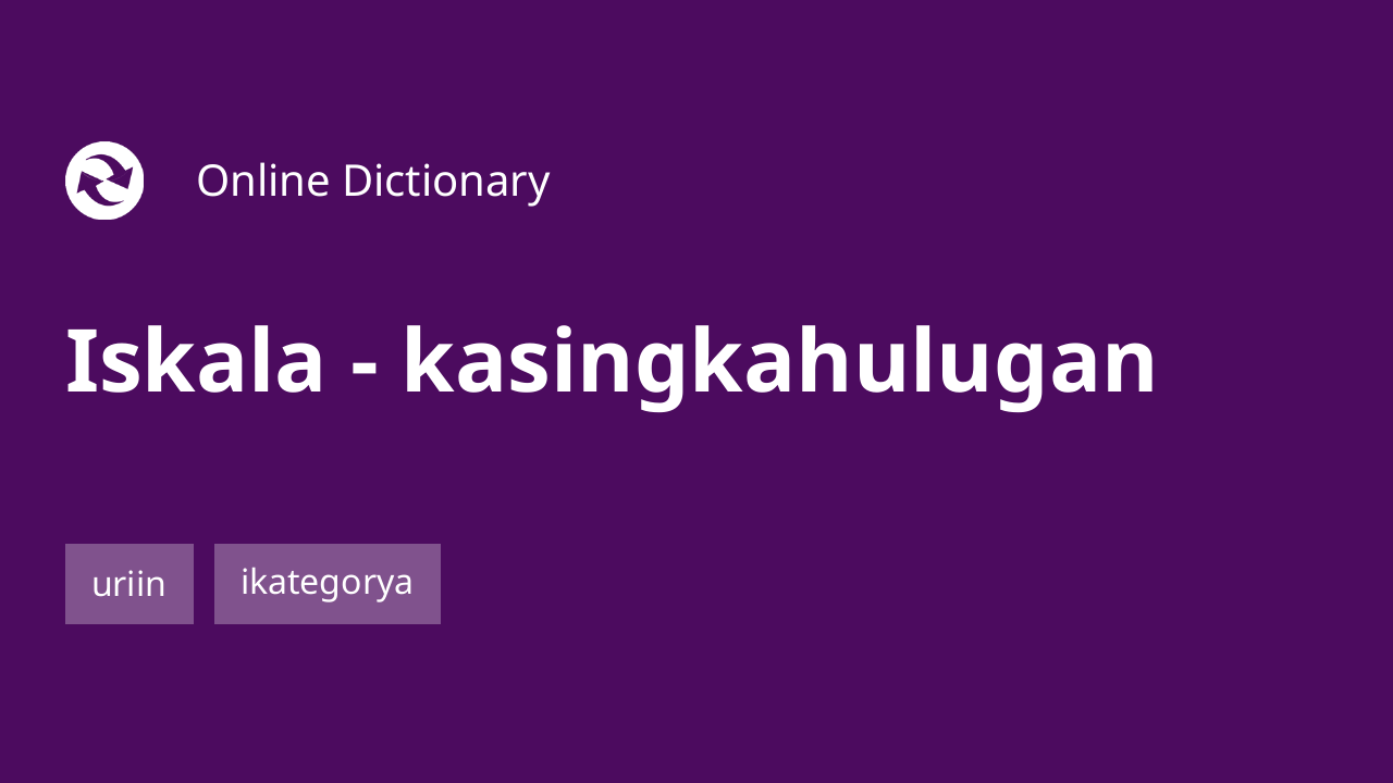 Iskala - kasingkahulugan, pagbigkas, halimbawa | OpenTran