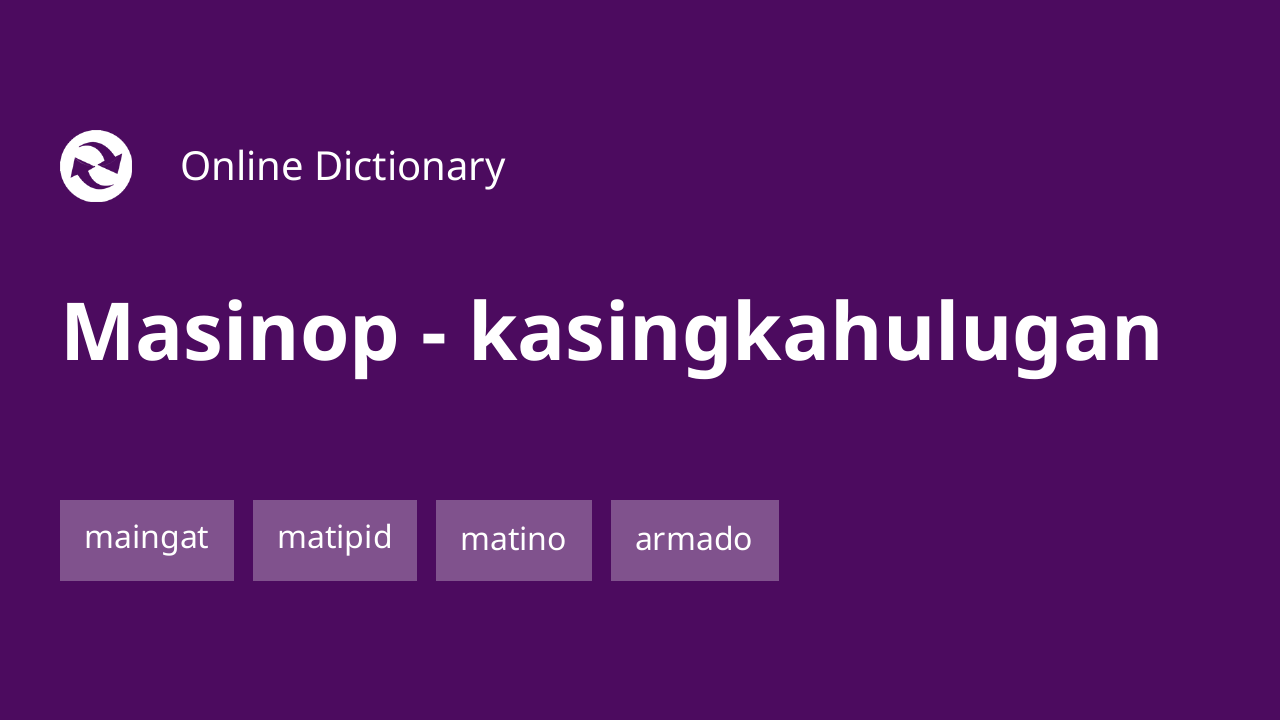 Masinop - kasingkahulugan, pagbigkas, kahulugan, halimbawa | OpenTran