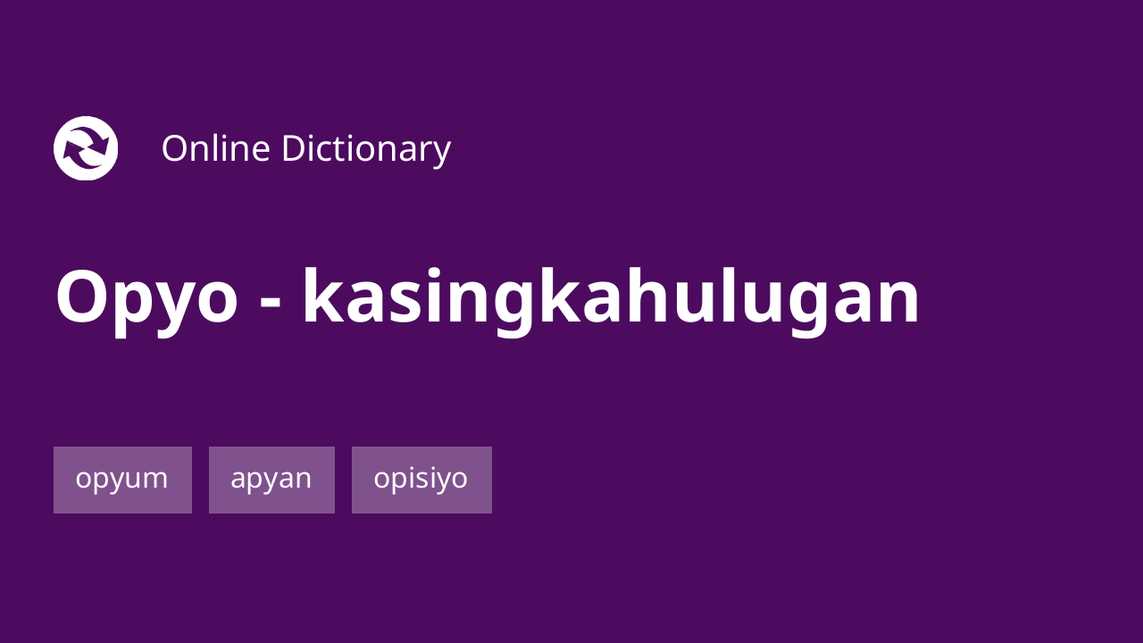 Opyo - kasingkahulugan, pagbigkas, kahulugan, halimbawa | OpenTran
